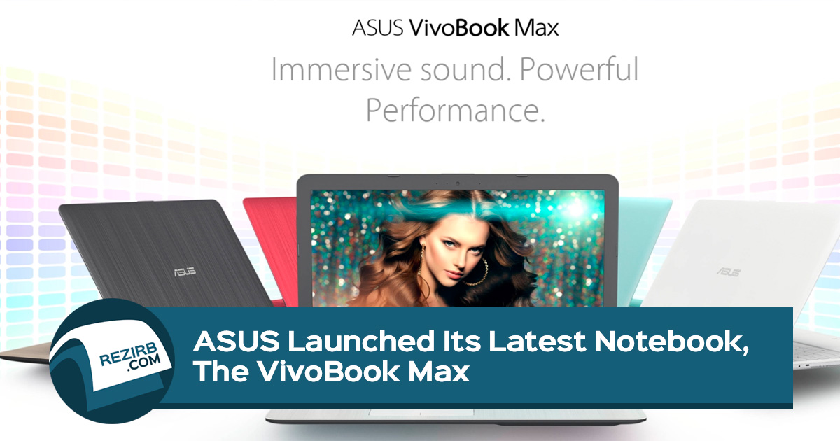 ASUS Launched Its Latest Notebook, The VivoBook Max | ReZirb